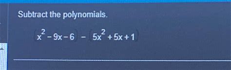 Solved Subtract The Polynomials X2 9x 6 5x2 5x 1