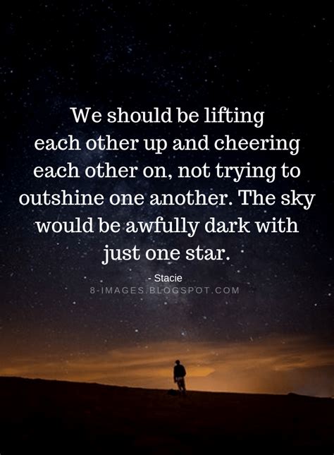 We Should Be Lifting Each Other Up And Cheering Each Other On Not