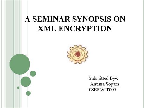 A SEMINAR SYNOPSIS ON XML ENCRYPTION Submitted By