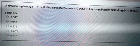 Solved A Function Is Given By X 2 0 Find The Root Between A 0 And