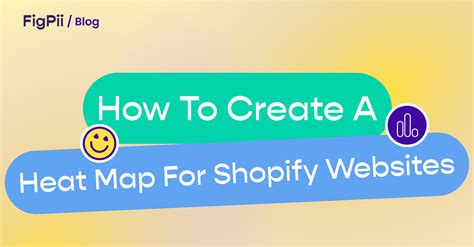 How To Create A Heat Map For Shopify Websites Figpii Blog