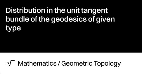 Distribution In The Unit Tangent Bundle Of The Geodesics Of Given Type
