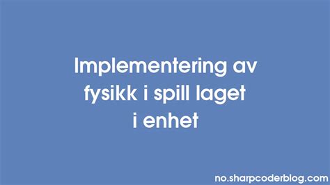 implementering av fysikk i spill laget i enhet sharp coder blog