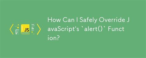 How Can I Safely Override Javascripts `alert` Function Js Tutorial Phpcn