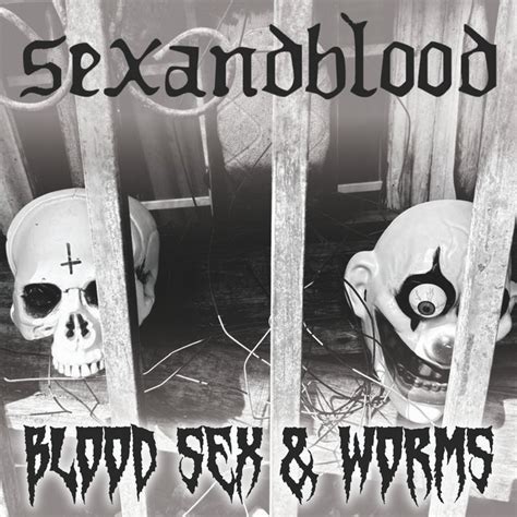 Blood Sex And Worms Sex And Blood Blood Sex And Worms Sex And Blood
