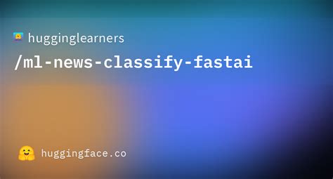 hugginglearners ml news classify fastai · hugging face