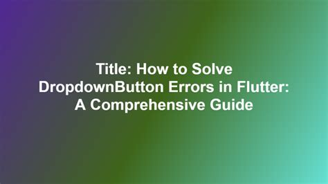 Title How To Solve Dropdownbutton Errors In Flutter A Comprehensive
