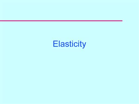 Lecture Slides Lecture Elasticity Elasticity 1 Elasticity Measures What Are They
