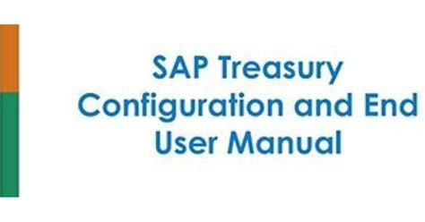 Sap Treasury Configuration And End User Manual A Step By Step Guide To