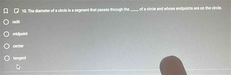 Solved 10 The Diameter Of A Circle Is A Segment That Passes Through The Of A Circle And Whose