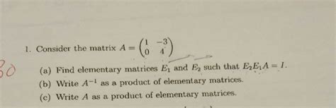 Solved 1. Consider the matrix A=(10−34) (a) Find elementary | Chegg.com