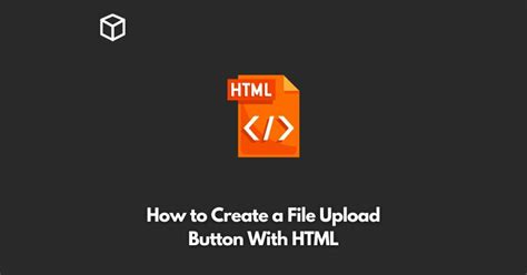 How To Create A File Upload Button With Html Programming Cube