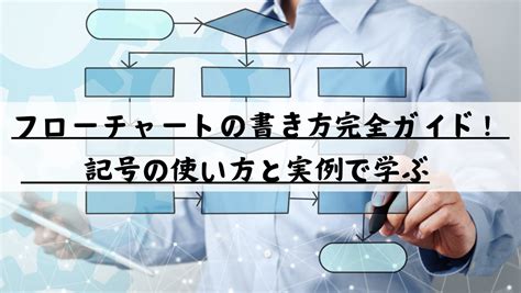 フローチャートの書き方完全ガイド記号の使い方と実例で学ぶ ライズ株式会社