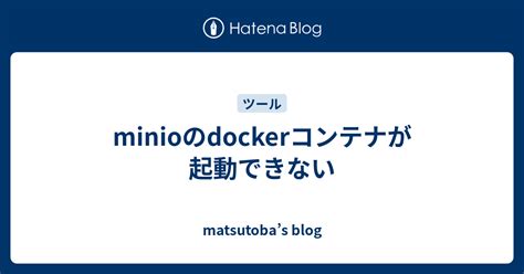 minioのdockerコンテナが起動できない matsutoba s blog