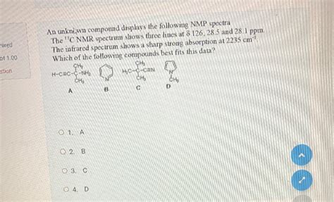 An Unkniwn Compound Displays The Following Nmp Spectra The 13c Nmr