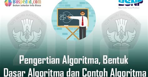 Pengertian Algoritma Bentuk Dasar Algoritma Dan Contoh Algoritma Lengkap Bospedia