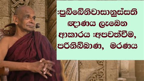 පුබ්බේනිවාසානුස්සති ඥාණය ලැබෙන ආකාරය අපවත්වීම පරිනිබ්බාණ මරණය Youtube
