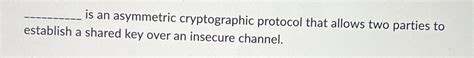 Solved ﻿is An Asymmetric Cryptographic Protocol That