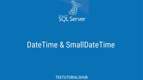 Datetime And Smalldatetime In Sql Server Tektutorialshub