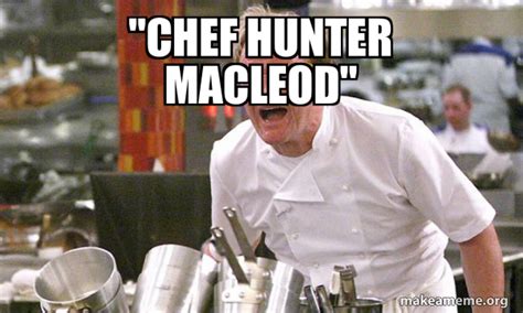 Chef Hunter Macleod Gordon Ramsay Hells Kitchen Meme Generator