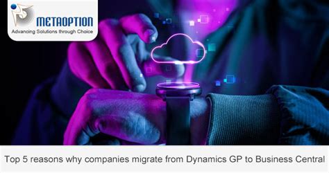 Reasons Why Companies Migrate From Dynamics Gp To Business Central