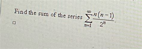 Solved Find The Sum Of The Series N N N N Chegg Com
