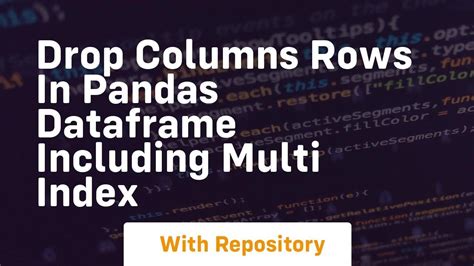 Drop Columns Rows In Pandas Dataframe Including Multi Index Youtube