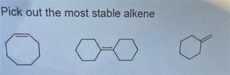 Solved Pick Out The Most Stable Alkene