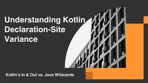 Understanding Kotlin Declaration Site Variance Kotlins In And Out Vs