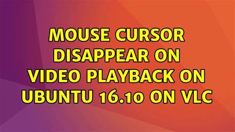 Ubuntu Mouse Cursor Disappear On Video Playback On Ubuntu On Vlc YouTube