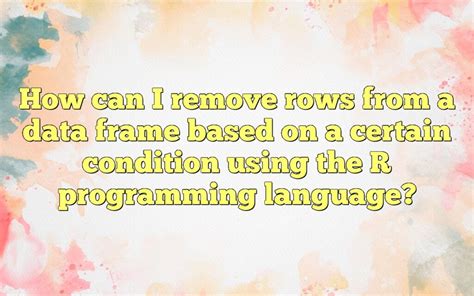 how can i remove rows from a data frame based on a certain condition