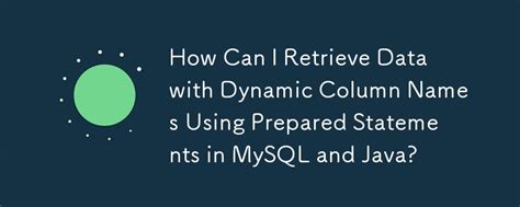 如何在 Mysql 和 Java 中使用預先準備語句檢索具有動態列名的資料？ Mysql教程 Php中文網