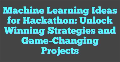 Machine Learning Ideas For Hackathon Unlock Winning Strategies And