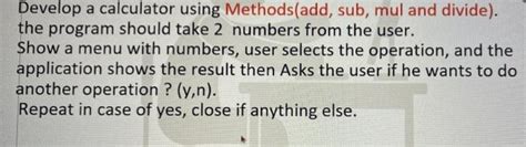 Solved Develop A Calculator Using Methodsadd Sub Mul And