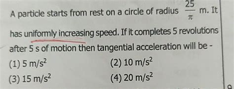 a particle starts from rest on a circle of radius frac { 25 } { pi } m