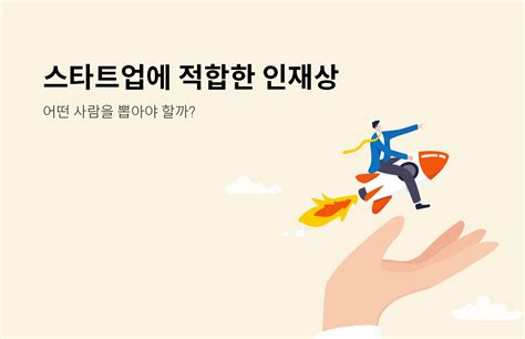 스타트업에서는 어떤 사람을 뽑아야 할까 그리팅 블로그