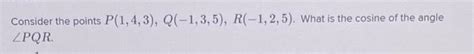 solved consider the points p 1 4 3 q −1 3 5 r −1 2 5