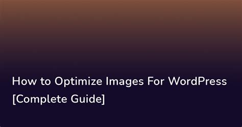 How To Optimize Images For WordPress Complete Guide