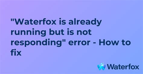 Waterfox Is Already Running But Is Not Responding Error How To Fix