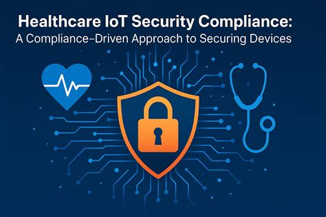 Healthcare Iot Security Compliance A Compliance Driven Approach To Securing Devices Device
