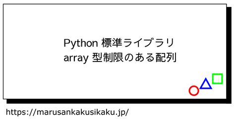 python 標準ライブラリ array 型制限のある配列 まるさんかくしかく tech学習と入門ログ