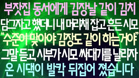 부유한 집안의 동서에게 김장하는 날 함께 김치를 담그자고 했더니 내 머리채를 잡고 흔든 시어머니가 그 말을 듣고 시아버지가 시어머니에게 일침을 가하면서 시댁이 혼란에