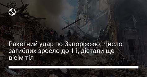 Ракетний удар Росії по Запоріжжю Число загиблих зросло до 11 дістали ще вісім тіл Новини