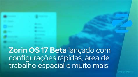 Zorin Os 17 Beta Lançado Com Configurações Rápidas área De Trabalho Espacial E Muito Mais