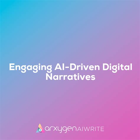 Engaging Ai Driven Digital Narratives Arxygen Aiwrite