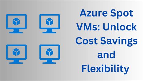 Unlock Cost Savings And Flexibility With Azure Spot Vms