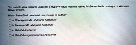 You Need To View Resource Usage For A Hyper V Virtual Machine Named Accserver That Is Running On