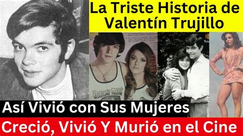 La Triste Historia De Valentín Trujillo Así Vivió Con Sus Mujeres