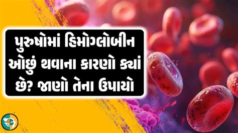 પુરુષોમાં હિમોગ્લોબિન ઓછું થવાના કારણો શું છે હિમોગ્લોબિનનું લેવલ વધારવા માટે કઈ વસ્તુઓનું સેવન