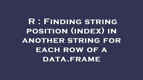 R Finding String Position Index In Another String For Each Row Of A